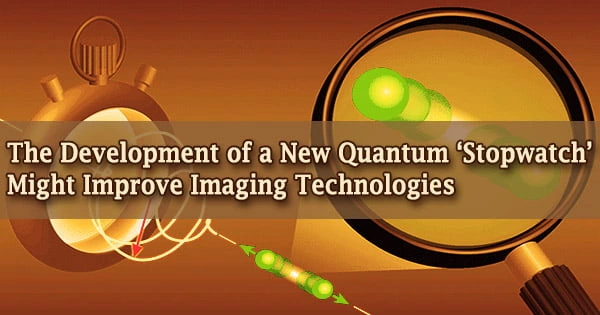 The Development of a New Quantum ‘Stopwatch’ Might Improve Imaging ...